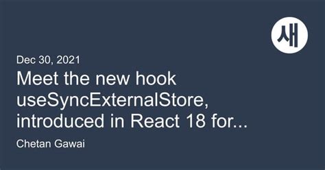 Meet The New Hook Usesyncexternalstore Introduced In React 18 For