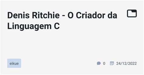 Denis Ritchie O Criador Da Linguagem C · Eikue · Tabnews