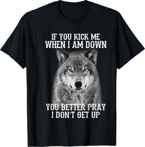 NEW LIMITED If you kick me when Iam Down you better pray I don't get up T-Shirt | eBay