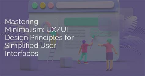 Mastering Minimalism: UX/UI Design Principles for Simplified User Interfaces
