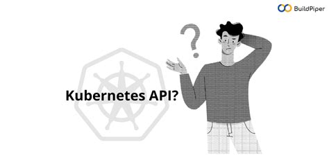 What Is Kubernetes API BuildPiper