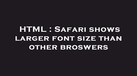 Html Safari Shows Larger Font Size Than Other Broswers Youtube