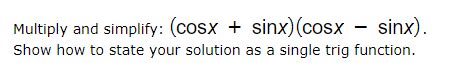 Solved Multiply And Simplify Cosx Sinx Cosxsinx Show Chegg Com