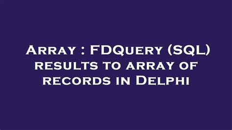 Array Fdquery Sql Results To Array Of Records In Delphi Youtube