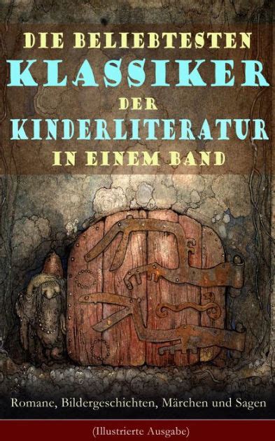 Die Beliebtesten Klassiker Der Kinderliteratur In Einem Band Romane Bildergeschichten Märchen