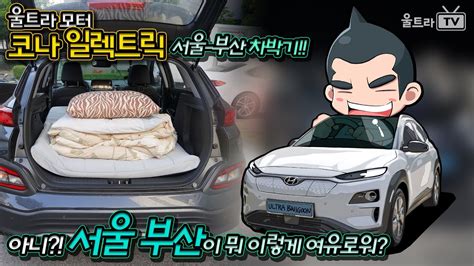 코나 일렉트릭 서울 부산 차박 여행기 │한국 전기차가 답인가 울트라tv Youtube
