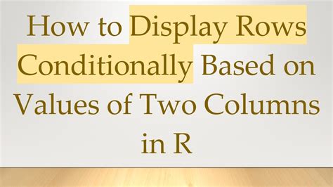 How To Display Rows Conditionally Based On Values Of Two Columns In R Youtube
