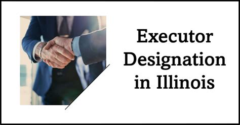 Executor Designation In Illinois Your Detailed Guide To Navigating