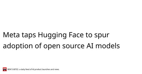 Meta Taps Hugging Face To Spur Adoption Of Open Source Ai Models Bens