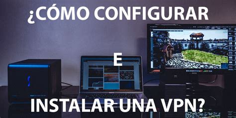Cómo instalar y configurar una VPN en tus dispositivos