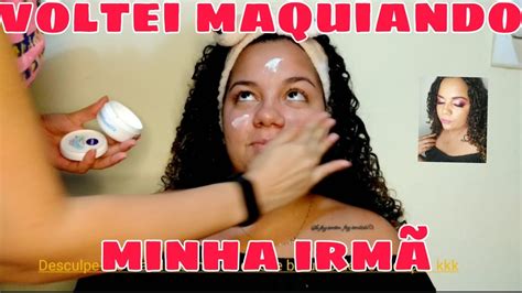 Voltei Maquiando Minha IrmÃ ♥️♥️♥️ Youtube