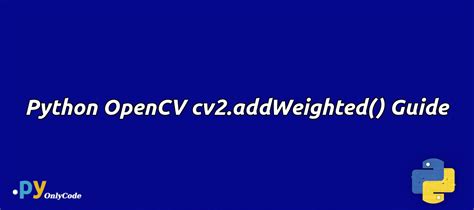 python opencv cv2 addweighted guide