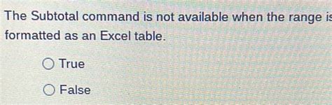 The Subtotal Command Is Not Available When The Range Formatted As An Excel Table True False