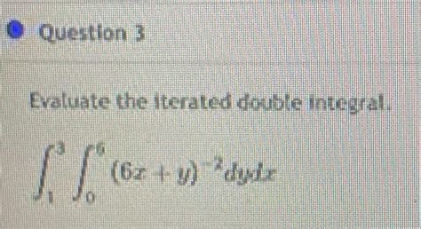 solved question 3 evaluate the iterated double integral