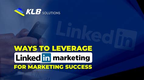 the top 9 ways to leverage linkedin marketing for marketing success