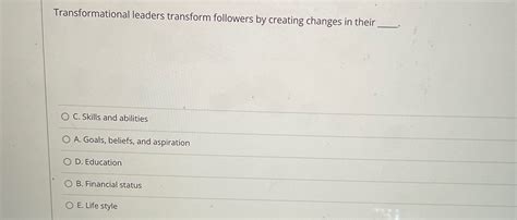 Solved Transformational leaders transform followers by | Chegg.com