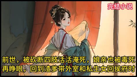 【一口氣看完 】前世，我被砍断四肢活活淹死，娘亲也被毒死，再睁眼，回到渣爹带外室和私生女侯府时 Youtube