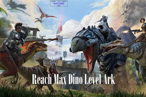 How To Reach The Max Dino Level In Ark Survival The Nature Hero