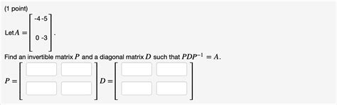 Solved (1 point) -4-5] Let A = Find an invertible matrix P | Chegg.com