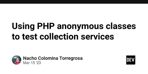 Using Php Anonymous Classes To Test Collection Services Dev Community