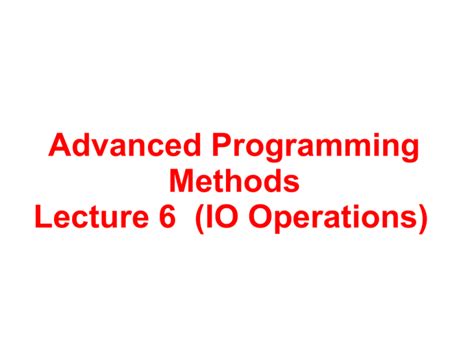 Advanced Programming Methods Lecture 6 Io Operations
