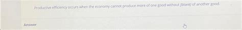 Solved Productive Efficiency Occurs When The Economy Cannot