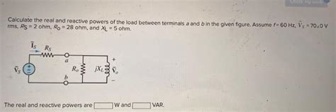 solved calculate the real and reactive powers of the load