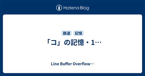 「コ」の記憶・1… line buffer overflow…