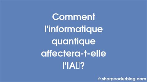 Comment Linformatique Quantique Affectera T Elle Lia Sharp Coder Blog
