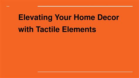 Ppt Elevating Your Home Decor With Tactile Elements 1 Powerpoint Presentation Id13328510