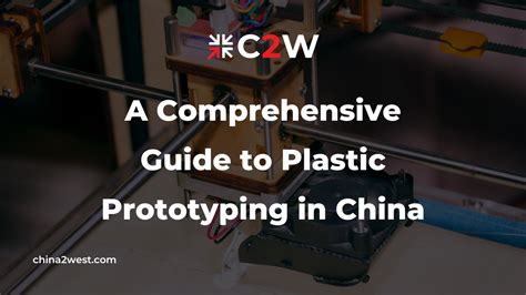 A Comprehensive Guide To Plastic Prototyping In China C2w