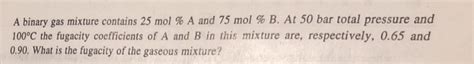 solved a binary gas mixture contains 25 mol a and 75 mol