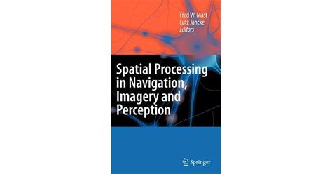 Spatial Processing In Navigation Imagery And Perception By Fred Mast
