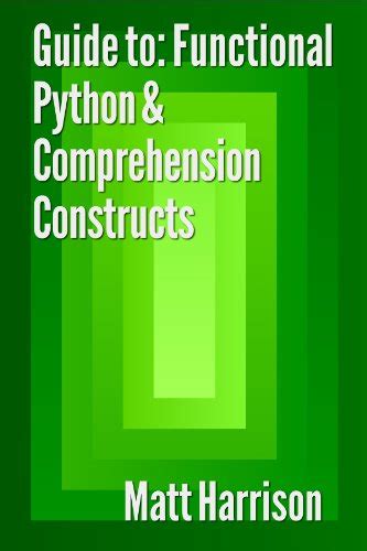 Guide To Functional Python And Comprehension Constructs Harrison Matt