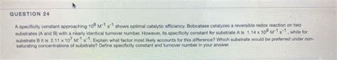 Solved Question 24 A Specificity Constant Approaching 108 Ms