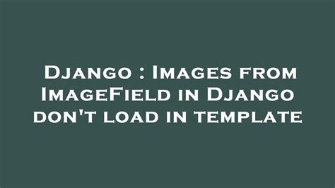 Django Images From Imagefield In Django Dont Load In Template Youtube