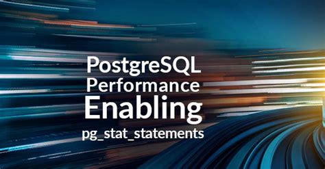 PostgreSQL Performance Enabling Pg Stat Statements