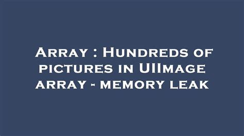 Array Hundreds Of Pictures In Uiimage Array Memory Leak Youtube