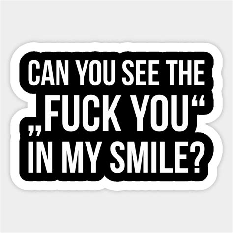 Can You See The Fuck You In My Smile Funny Saying Funny Quotes