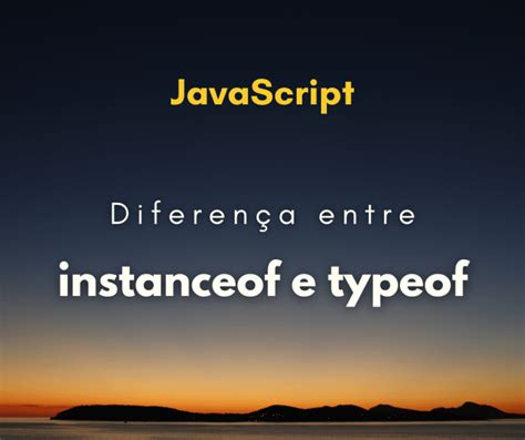 Qual a diferença entre typeof e instanceof em JavaScript Hora de Codar