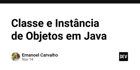 Classe E Instância De Objetos Em Java Dev Community