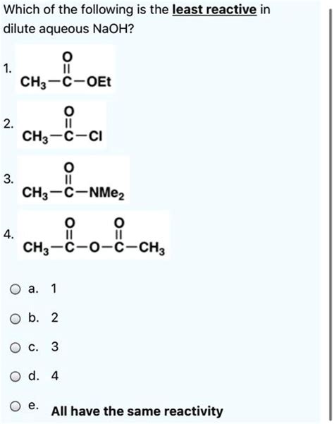 Solved Which Of The Following Is The Least Reactive In Dilute Aqueous Naoh Ch3c Oet Ch3 C Cl