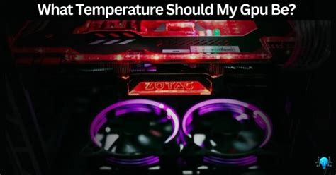 What Temperature Should My Gpu Be Expert Tips For Safe