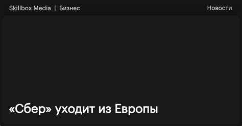 «Сбер» уходит из Европы / Skillbox Media
