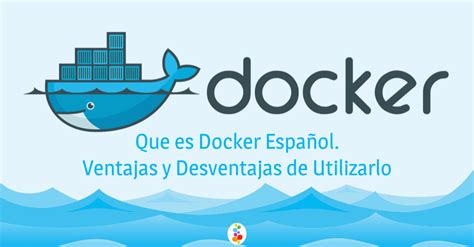 Que Es Docker Español Ventajas Y Desventajas De Utilizarlo Openinnova