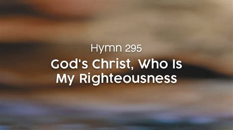 Gods Christ Who Is My Righteousness Hymn 295 Youtube