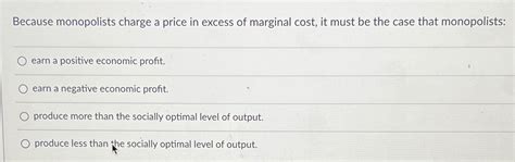 solved because monopolists charge a price in excess of