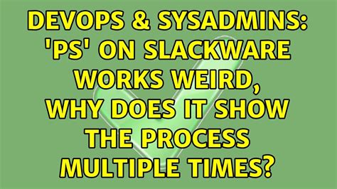 Devops And Sysadmins Ps On Slackware Works Weird Why Does It Show The Process Multiple Times