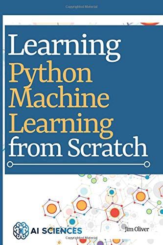 Buy Learning Python Machine Learning From Scratch Implement Machine Learning Models Using