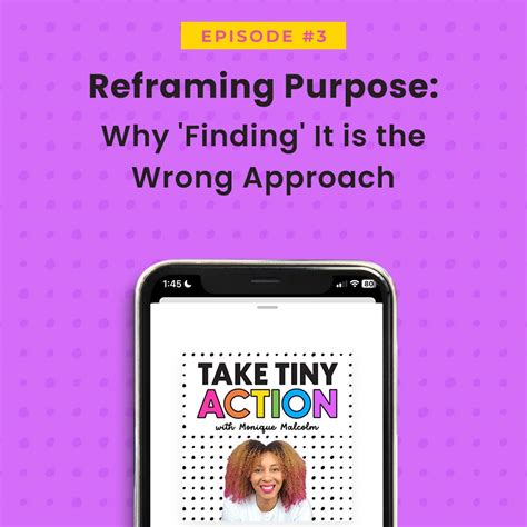 Reframing Purpose Why Finding It Is The Wrong Approach Take Tiny Action